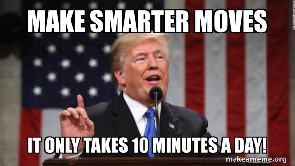 Make smarter moves It only takes 10 minutes a day! - Donald Trump Meme ...