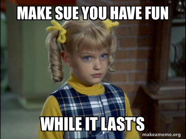 make sue you have fun while it last's - Cindy Brady Meme Meme Generator