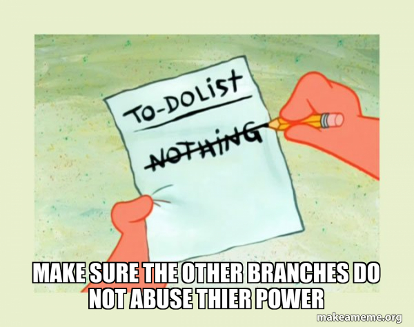 Make sure the other branches do not abuse thier power - To Do List ...