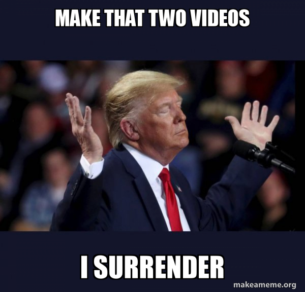 make that two videos i surrender - Trump Impeached Meme Generator