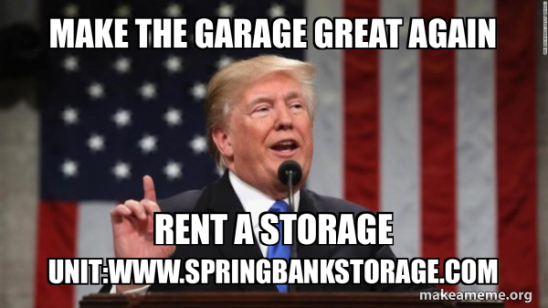 MAKE THE GARAGE GREAT AGAIN rent a storage unit:www.springbankstorage ...