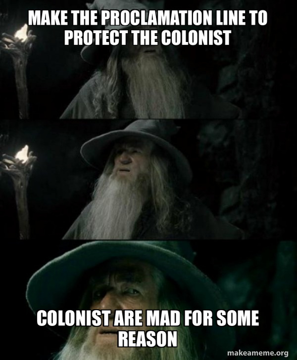 Make the Proclamation line to protect the Colonist Colonist are mad for ...