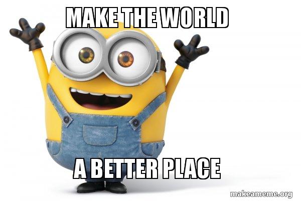 Make the World A Better Place - Happy Minion Meme Generator