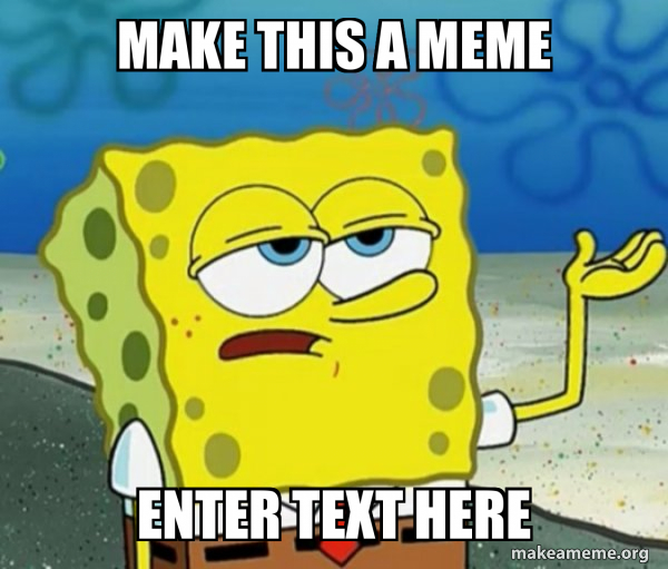 Make this a meme Enter text here - Tough SpongeBob Meme Generator