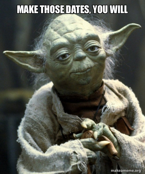 Make those dates, you will - Yoda Meme Generator
