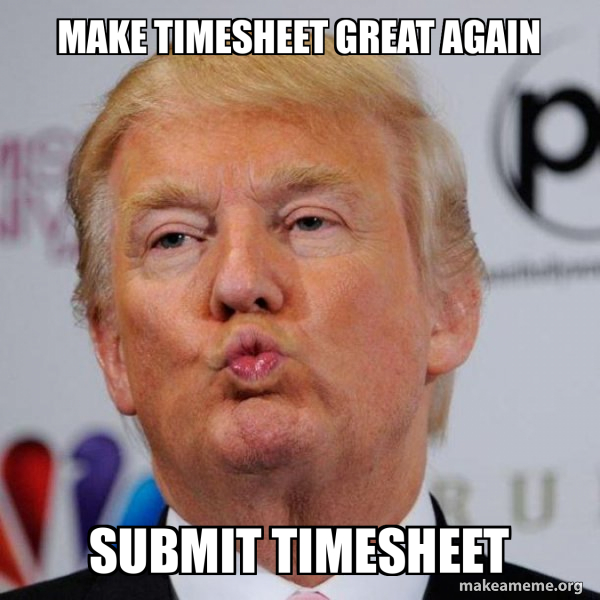 Make Timesheet Great Again SUBMIT TIMESHEET - Donald Trump Kissing Meme ...