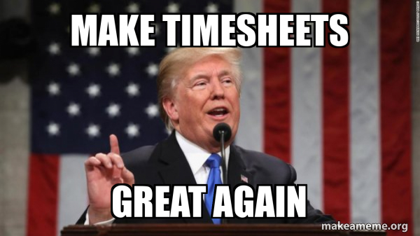 make timesheets great again - Donald Trump Meme Generator