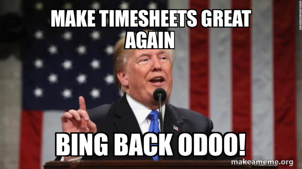 MAKE TIMESHEETS GREAT AGAIN BING BACK ODOO! - Donald Trump Meme Generator