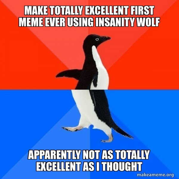 Make totally excellent first meme ever using Insanity Wolf Apparently ...