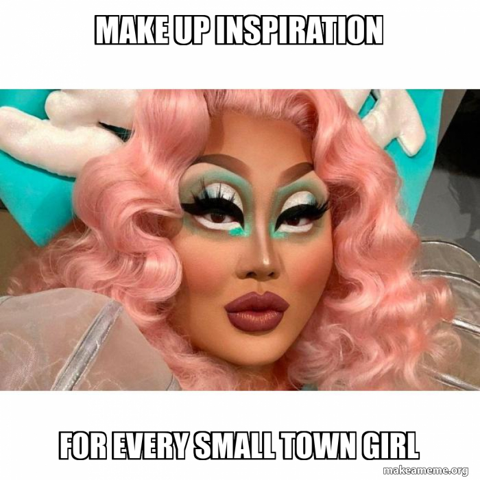 Make up inspiration For every small town girl Meme Generator