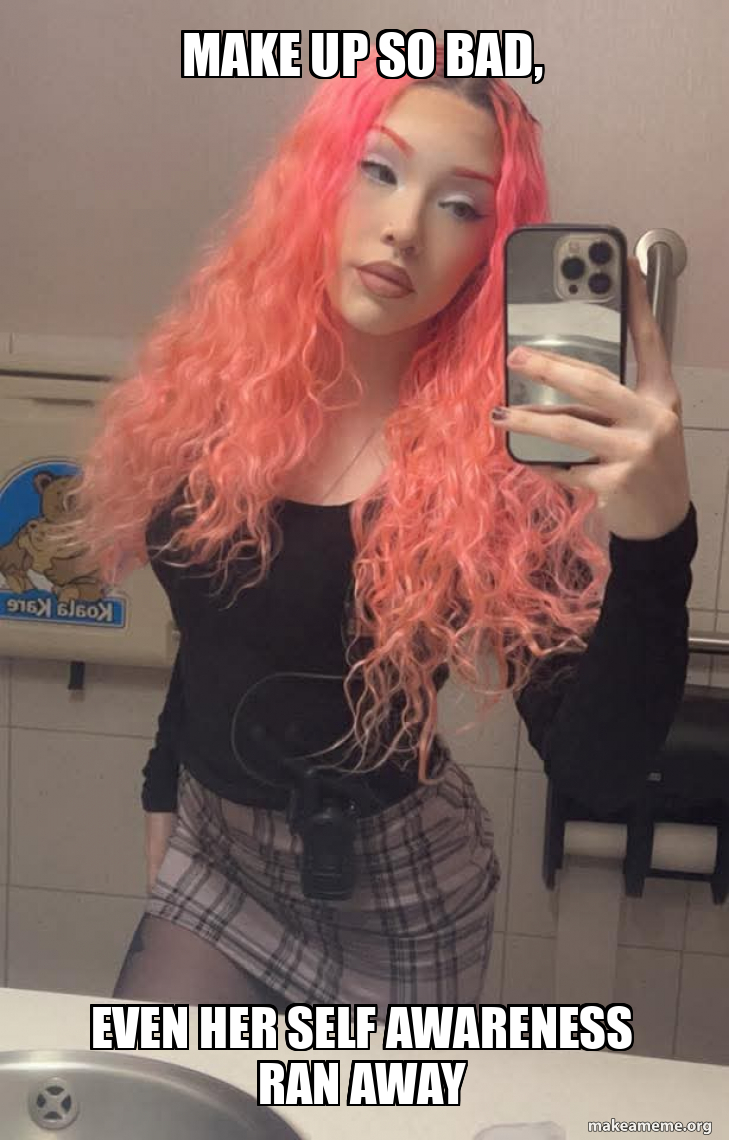 Make up so bad, Even her self awareness ran away Meme Generator