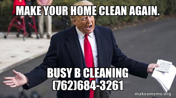 Make your home clean again. Busy B Cleaning (762)684-3261 - Trump ...