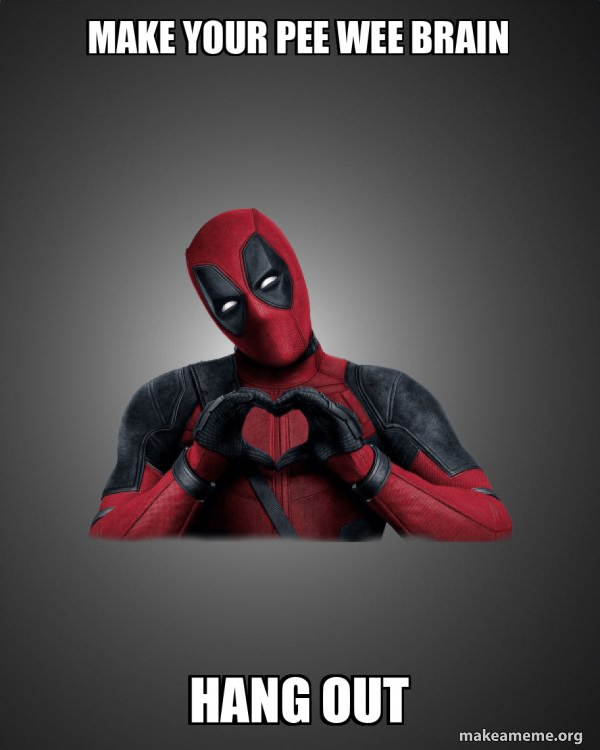 make your pee wee brain hang out - Deadpool Heart Hands Meme Generator