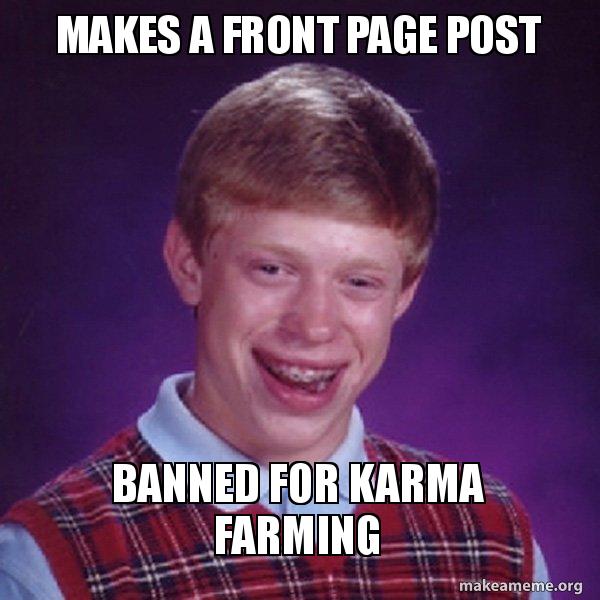 Makes a front page post Banned for karma farming - Bad Luck Brian Meme ...