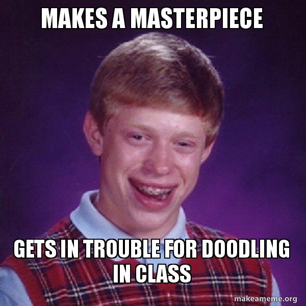 Makes a masterpiece Gets in trouble for doodling in class - Bad Luck ...