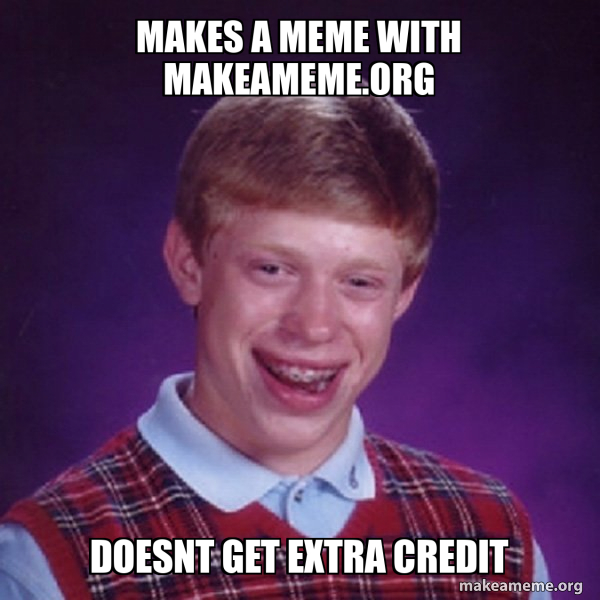makes a meme with makeameme.org doesnt get extra credit - Bad Luck ...