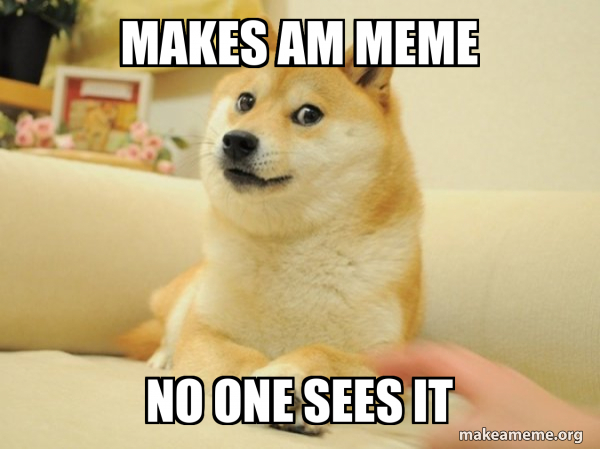 makes am meme no one sees it - Doge Meme Generator