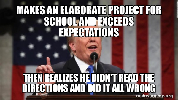 Makes an elaborate project for school and exceeds expectations then ...