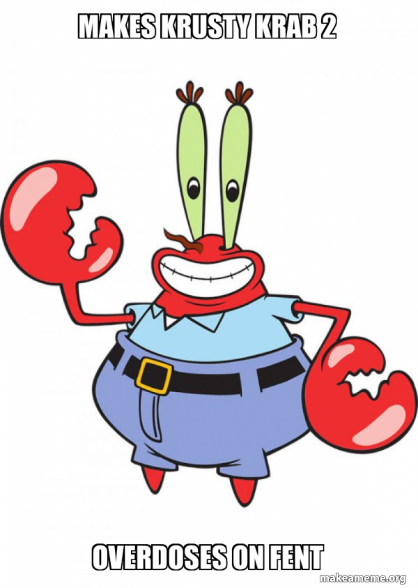 Makes Krusty Krab 2 Overdoses on Fent - Mr Krabs Meme Generator