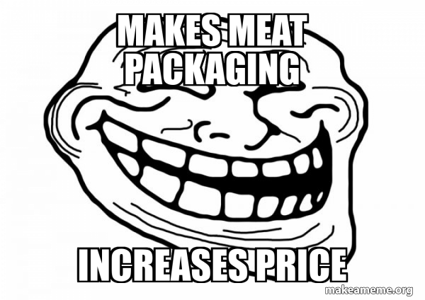 makes meat packaging increases price - Trollface Meme Generator