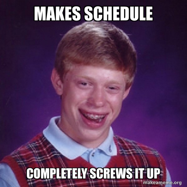 Makes schedule Completely screws it up - Bad Luck Brian Meme Generator