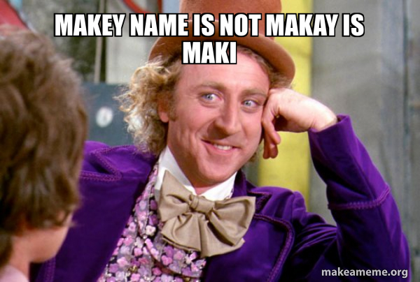 makey name is not makay is maki - Condescending Wonka Meme Generator