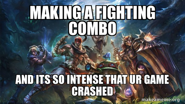 MAking a fighting combo and its so intense that ur game crashed - LOL ...