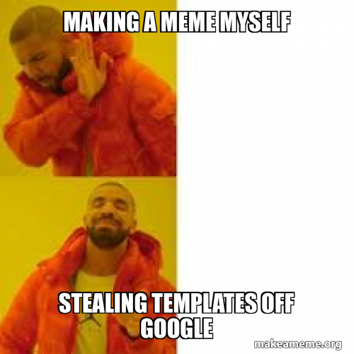 making a meme myself stealing templates off google Meme Generator