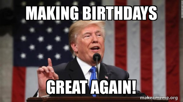 Making BirtHdays Great again! - Donald Trump Meme Generator