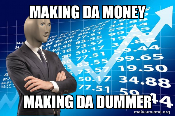 Making da money Making da dummer - Stonks Only Go Up Meme Generator