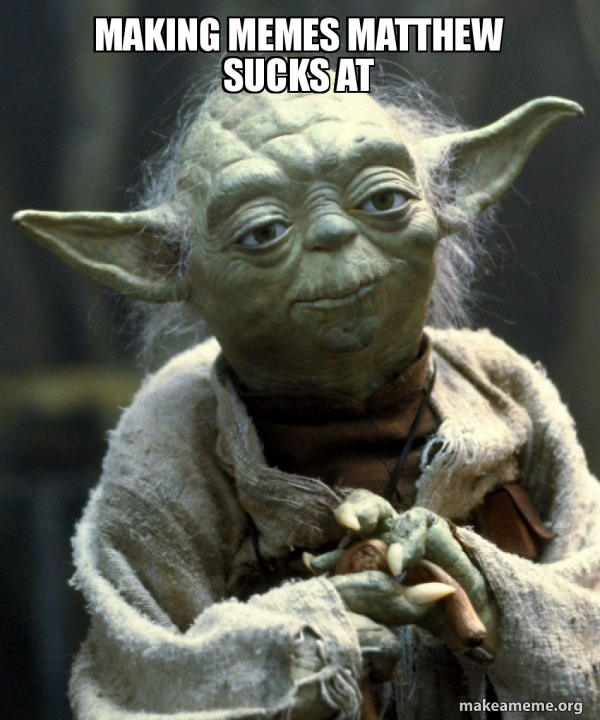 making memes matthew sucks at - Yoda Meme Generator
