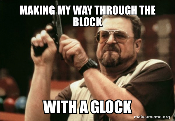 making my way through the block with a glock - Am I the only one Meme ...