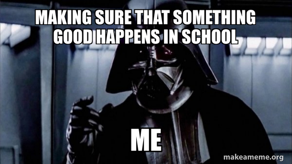 Making sure that something good happens in school Me - Darth Vader ...