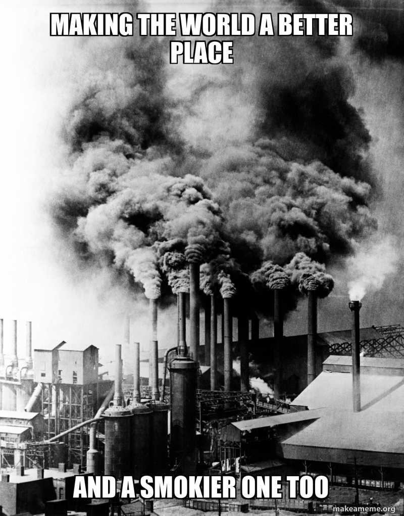 Making the world a better place and a smokier one too Meme Generator