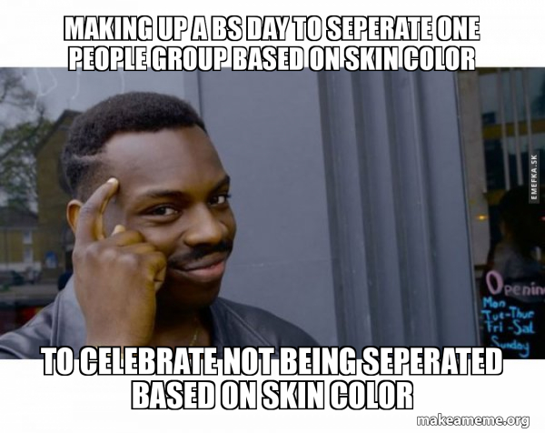 Making up a BS day to seperate one people group based on skin color to ...
