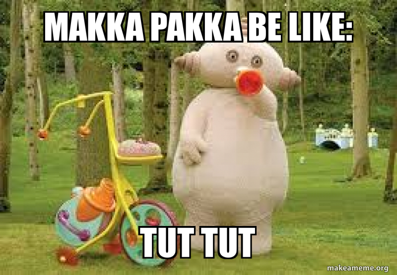 Makka Pakka BE Like: Tut tut Meme Generator