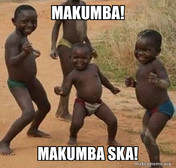 MAKUMBA! MAKUMBA SKA! - Dancing Black Kids Meme Generator