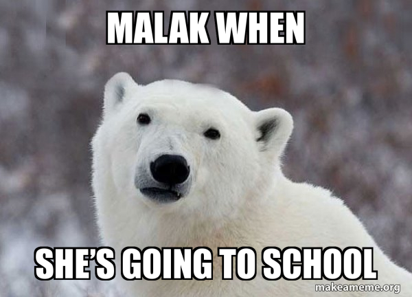 Malak when Sheâ€™s going to school - Popular Opinion Polar Bear Meme ...