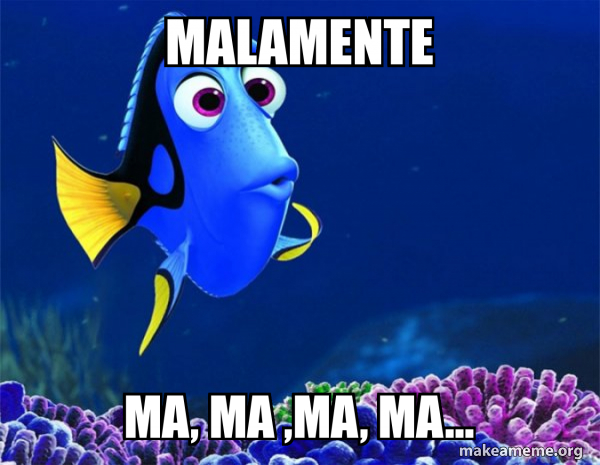 Malamente ma, ma ,ma, ma... - Dory from Nemo (5 second memory) Meme ...