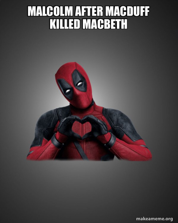 Malcolm after Macduff killed Macbeth - Deadpool Heart Hands Meme Generator