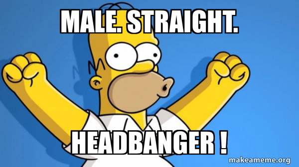 Male. Straight. Headbanger ! - Happy Homer Meme Generator