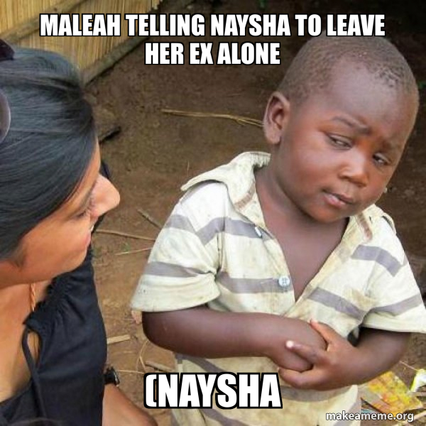 maleah telling naysha to leave her ex alone (naysha - Skeptical Third ...