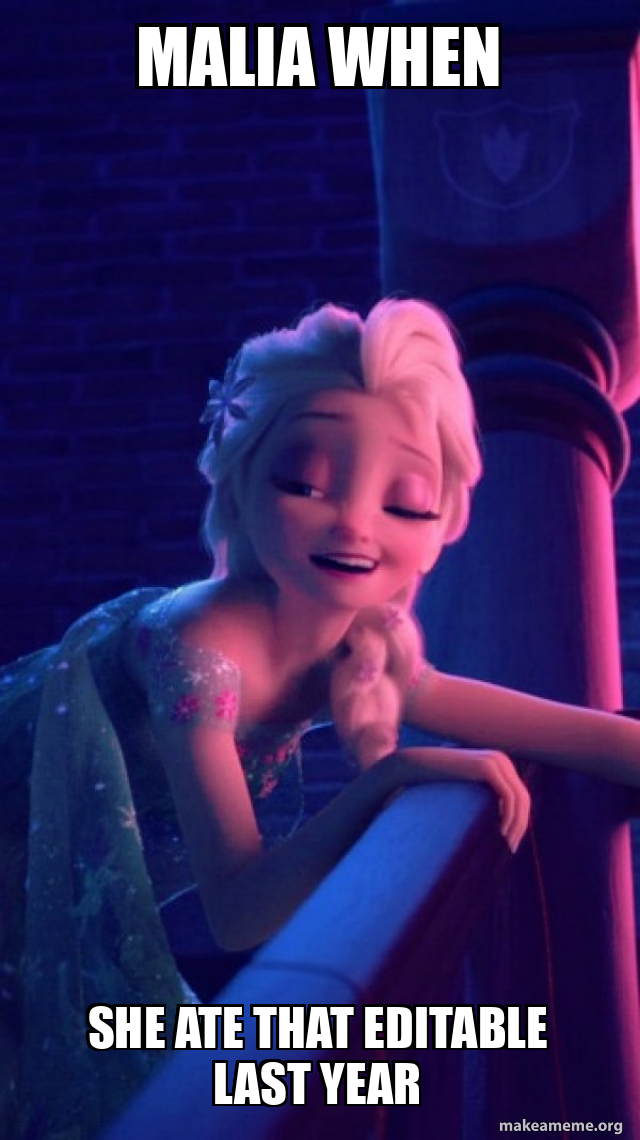 Malia when she ate that editable last year - Drunk Elsa Meme Generator