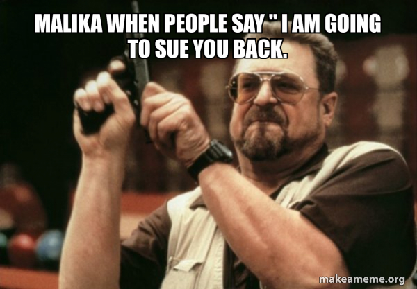 malika when people say " I am Going to sue you back. - Am I the only ...