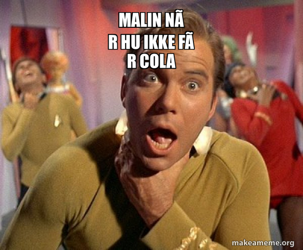 Malin når hu ikke får cola - Captain Kirk Choking Meme Generator