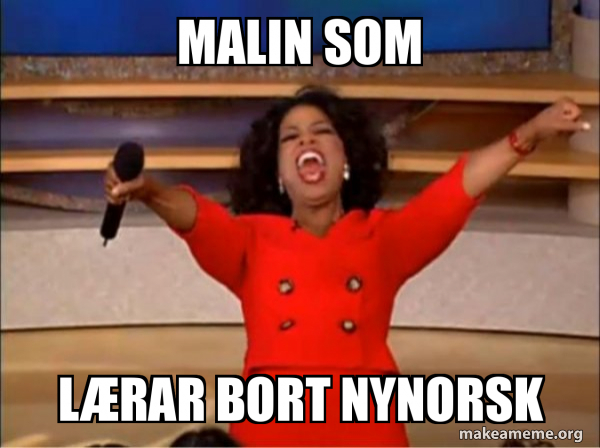 Malin som LÃ¦rar bort nynorsk - Oprah Winfrey - You Get a Car Meme ...