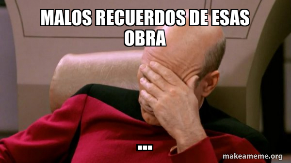 Malos recuerdos de esas obra ... - Picard Facepalm Meme Generator