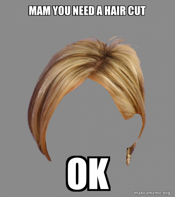 Mam you need a hair cut Ok - The Karen Hair Meme Generator