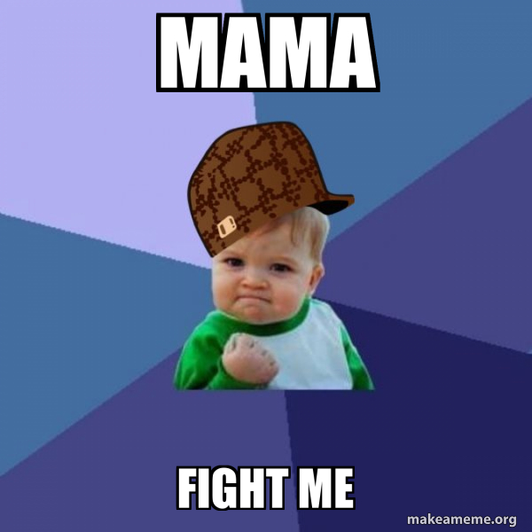 mama fight me - Scumbag Success Kid Meme Generator