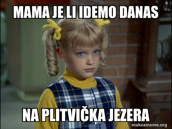 Mama je li idemo danas na Plitvička Jezera - Cindy Brady Meme Meme ...